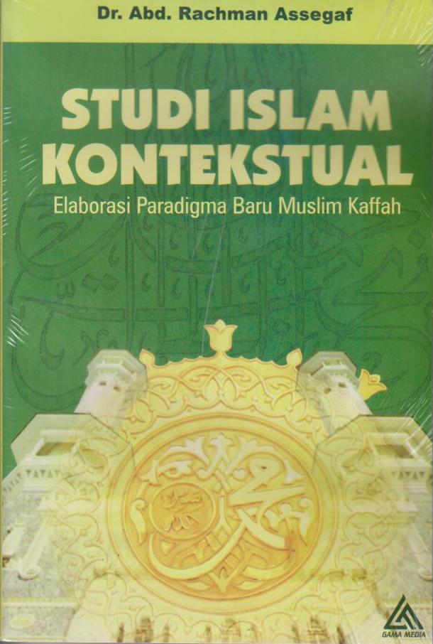 Studi Islam Kontekstual; Elaborasi Paradigma Baru Muslim Kaffah ...